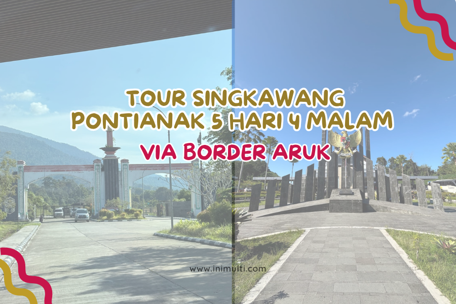 Tour Singkawang Pontianak 5 Hari 4 Malam via Border Aruk - Ini Multi
